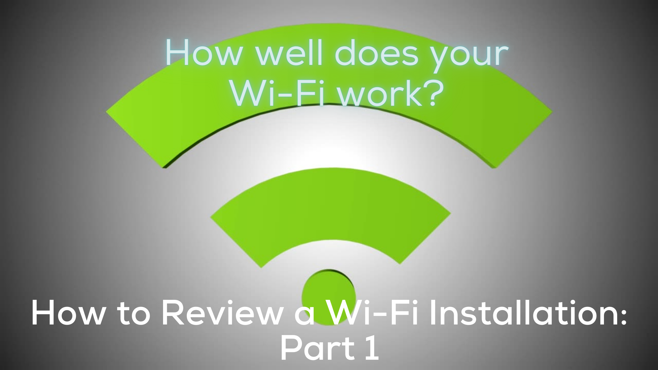 Wi-Fi Troubleshooting: How to Review a Wi-Fi Installation - Part 1